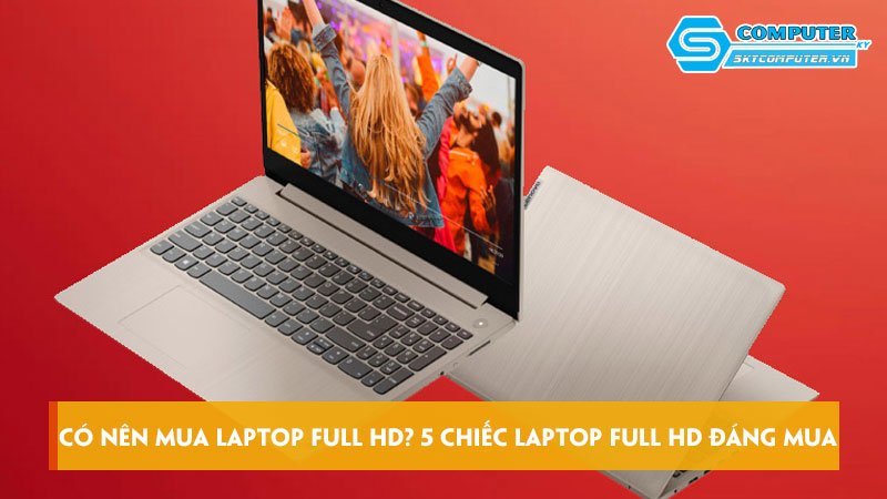 Có nên mua laptop Full HD? Top 5 chiếc laptop Full HD đáng mua